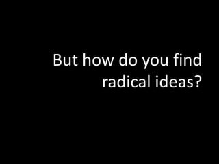 Finding Radical Ideas | PPTX
