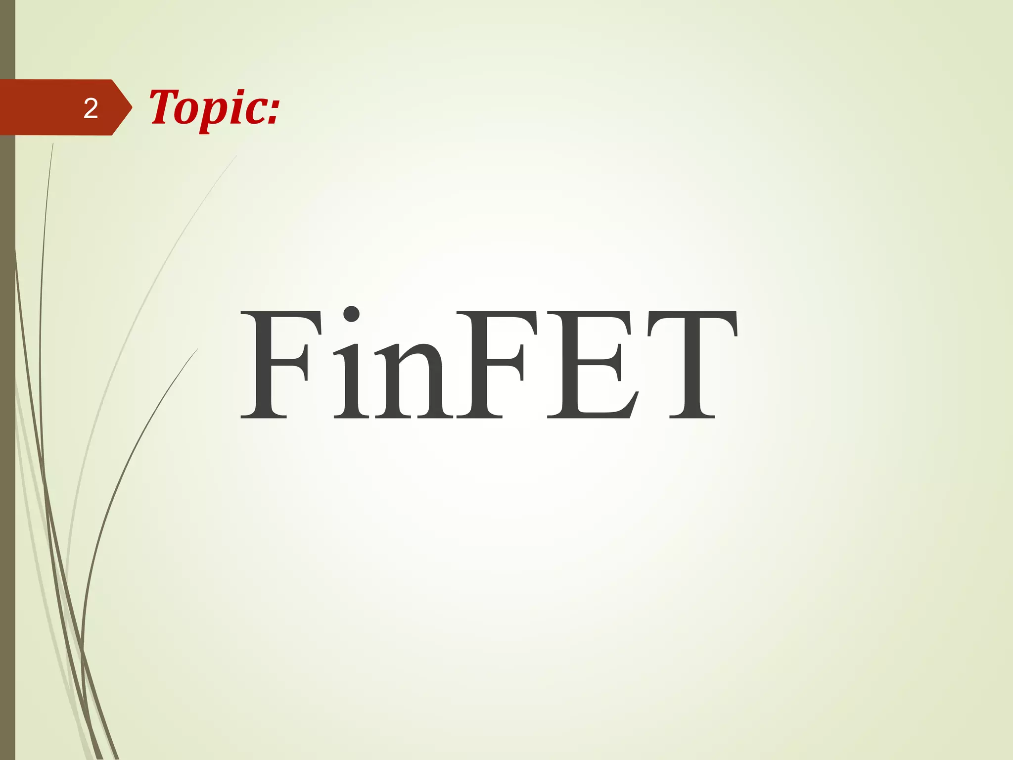 Introduction to FINFET, Details of FinFET | PPTX