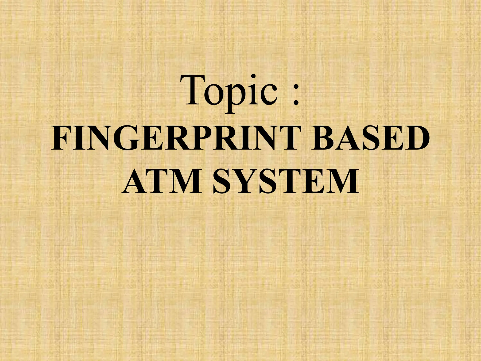 FINGERPRINT BASED ATM SYSTEM............... | PPTX FINGERPRINT BASED ATM SYSTEM............... | PPTX