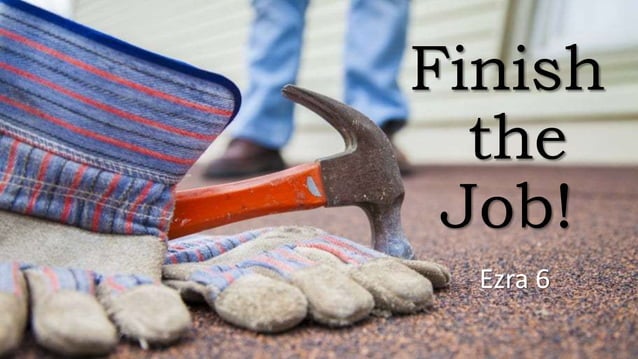 Finish the job! Ezra 6 | PPTX