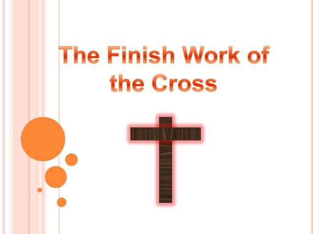 Finish work of the cross | PPTX | Christianity | Religion & Spirituality