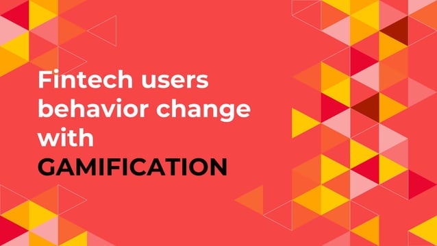 Fintech users behavior change with gamification | PPT