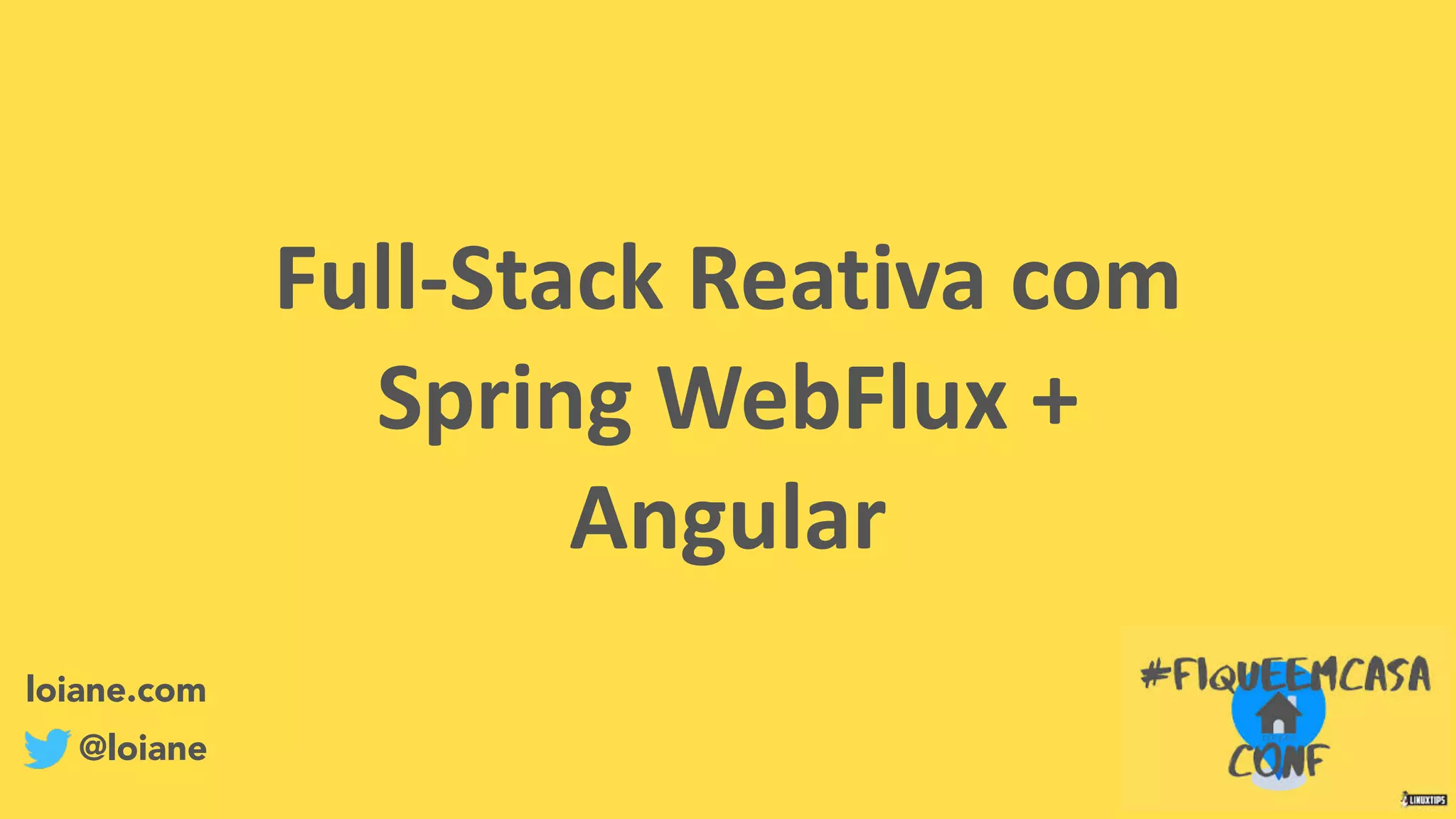 Full-Stack Reativo com Spring WebFlux + Angular - FiqueEmCasaConf | PPT