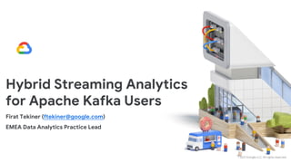 Hybrid Streaming Analytics for Apache Kafka Users | Firat Tekiner ...