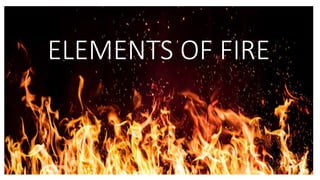 Elements and composition of fire and things to remember when there's a ...