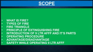 FIRE its causes and 9 ltr AFFF operation and safety while operating.pptx