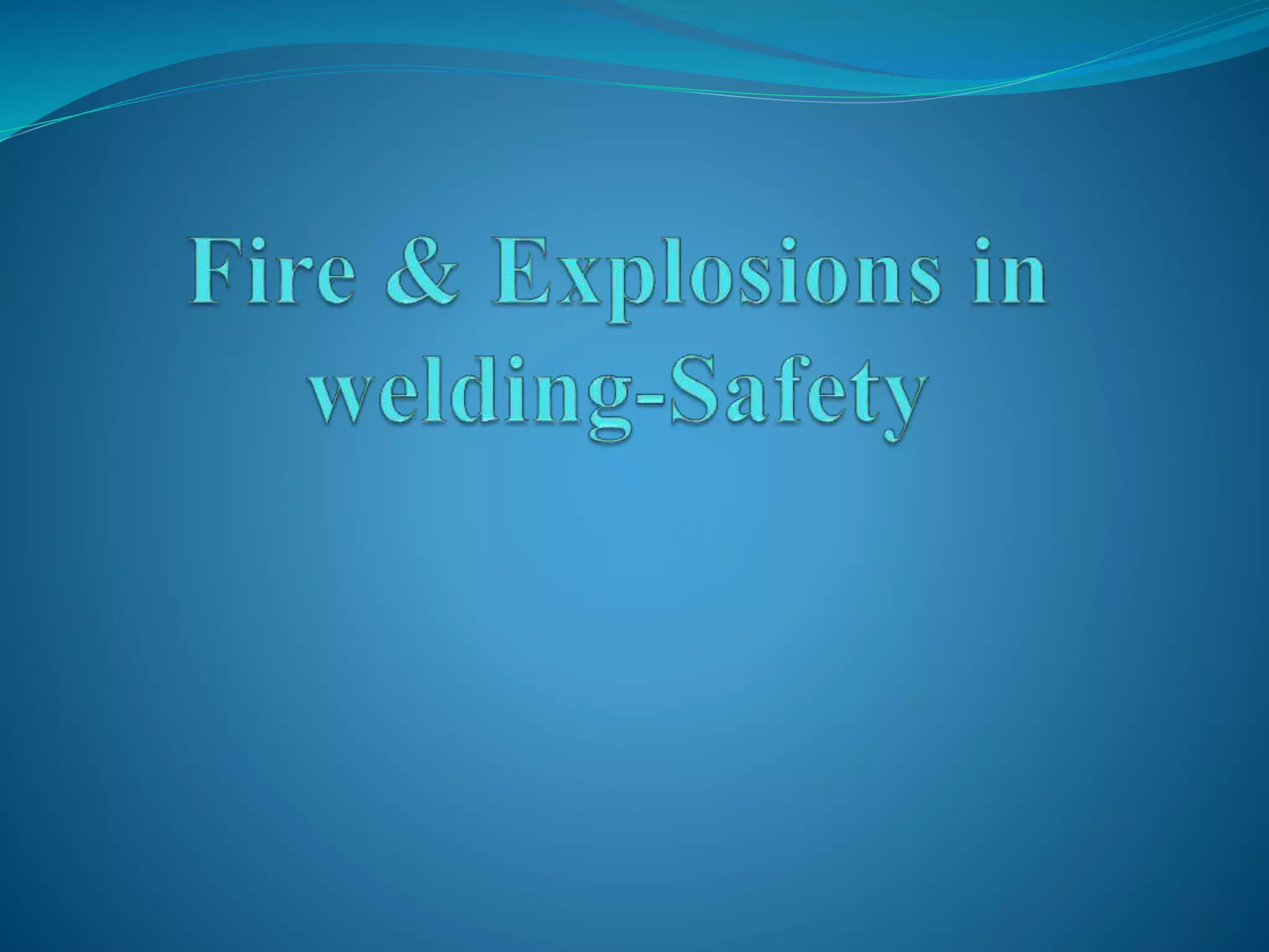 Fire & explosion hazards in welding -Safety | PPTX