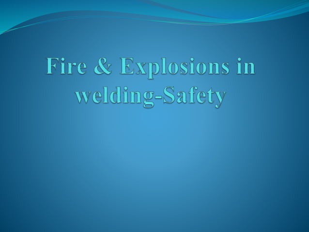 Fire & explosion hazards in welding -Safety | PPTX
