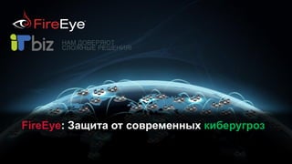 Fireeye презентация (NX, EX, FX, CM) - защита от современных киберугроз ...