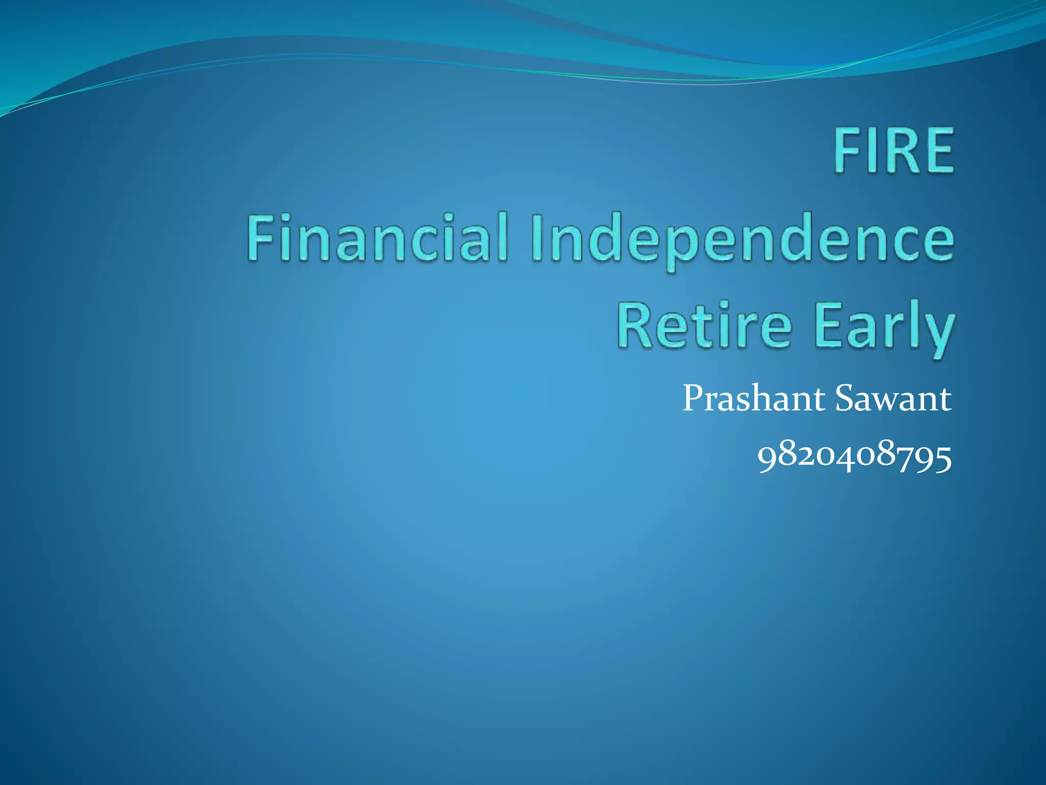 Fire financial independence & retire early, by Prashant Sawant | PPTX