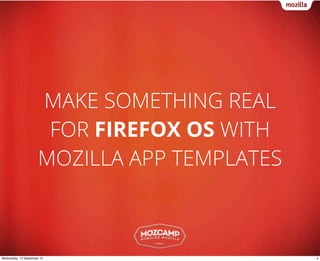 Make something real for Firefox OS with Mozilla app templates | PPT