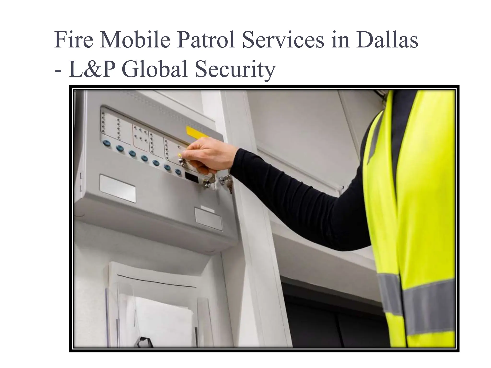 Fire Mobile Patrol Services in Dallas - L&P Global Security ppt.pptx