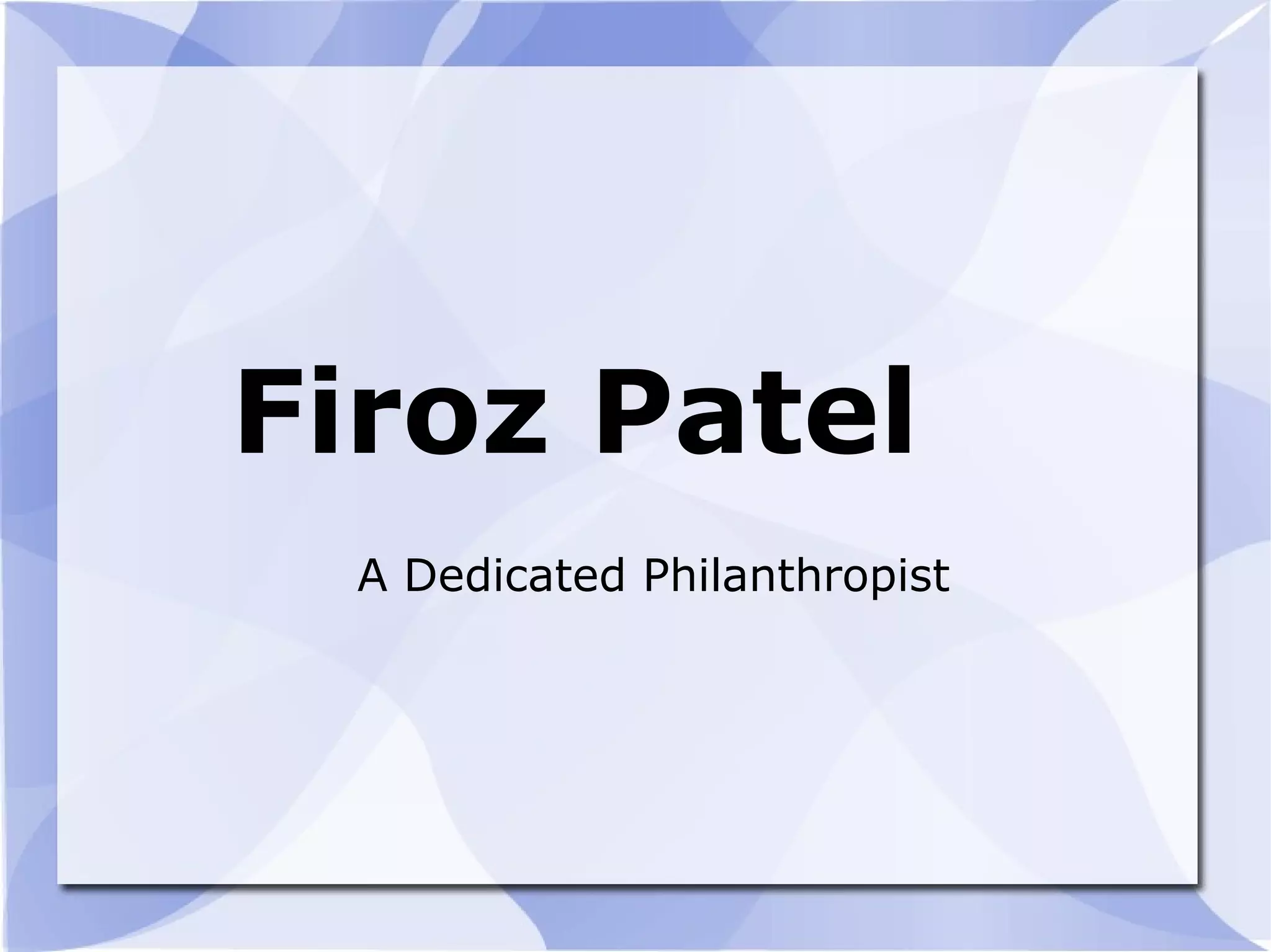 Firoz patel – a dedicated philanthropist | PPT