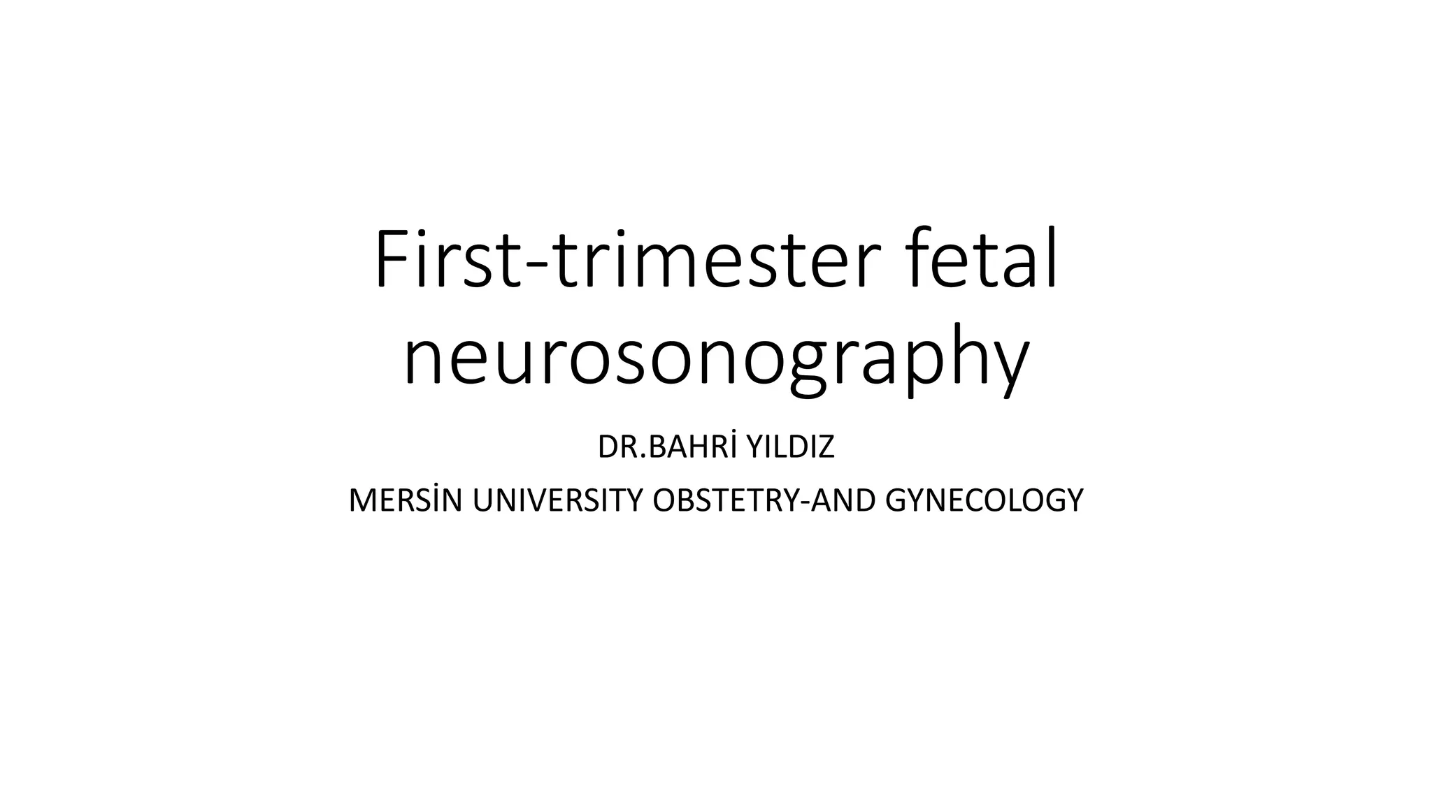 First-trimester fetal neurosonography-DR.BAHRİ.pptx
