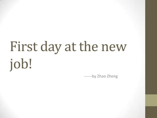 First day at the new job! Zhao Zheng | PPTX