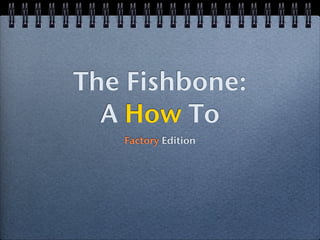 The Fishbone: a how to-factory edition | PDF