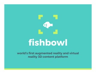 fishbowl, a prototype for Augmented and Virtual Reality 3D content ...