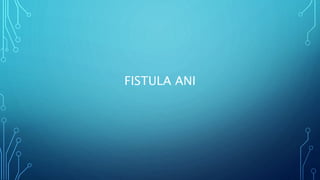 FISTULA ANI.pptxxxxxxxxxxxxxxxxxxxxxxxxx | PPTX