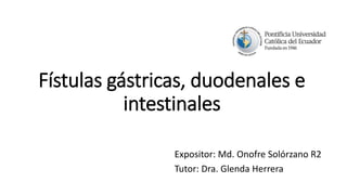 Fistulas gastricas, duicenales e intestinales.pptx