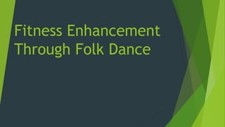 Fitness enhancement through folk dance | PPTX