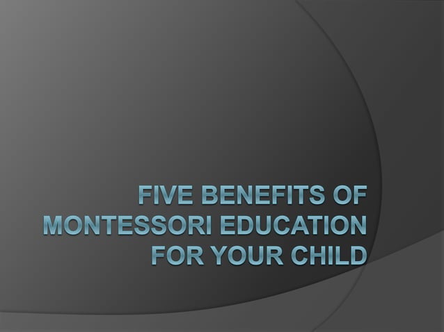 Five Benefits of Montessori Education for Your Child.pptx