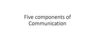 Five components of communication | PPTX