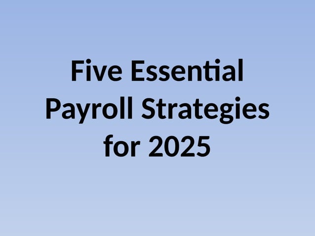 Five Essential Payroll Strategies for 2025 | PPT