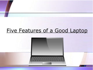 Five features of a good laptop | PPT