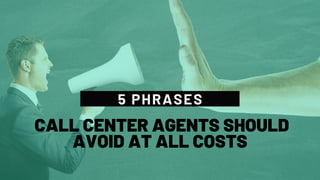 5 Phrases Call Center Agents Should Avoid At All Costs | PDF