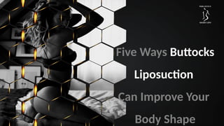 Five Ways Buttocks Liposuction Can Improve Your Body Shape.ppsx