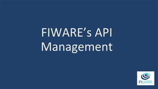 FIWARE Global Summit - FIWARE's API Management | PPT