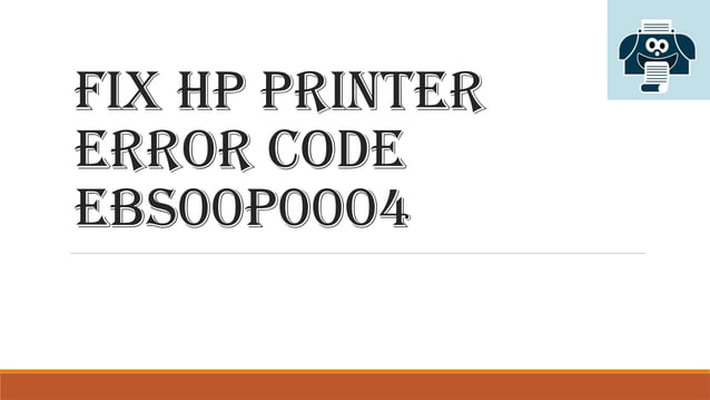Fix HP Printer Error Code EBS00P0004.pptx