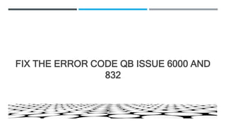 Fix The Error Code QB Issue 6000 And 832 | PPT