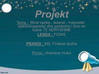 Fibrat optike , lazerat , magnetet ,elektromagnetet dhe perdorimi i ...