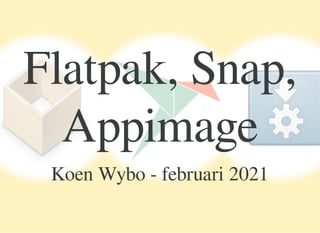 Flatpak, AppImage & Snap (Koen Wybo) | PPT