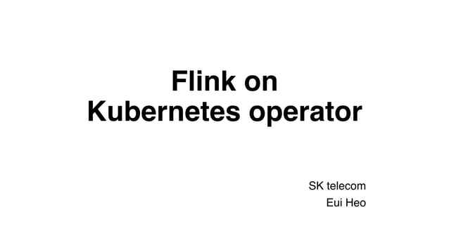 Flink on Kubernetes operator | PPT