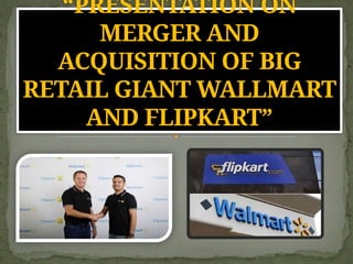 FLIPCART AND WALMART MERGER and its PPT.pptx