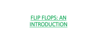 FLIP FLOPS_INTRODUCTION TO FLIP FLOPS.pptx