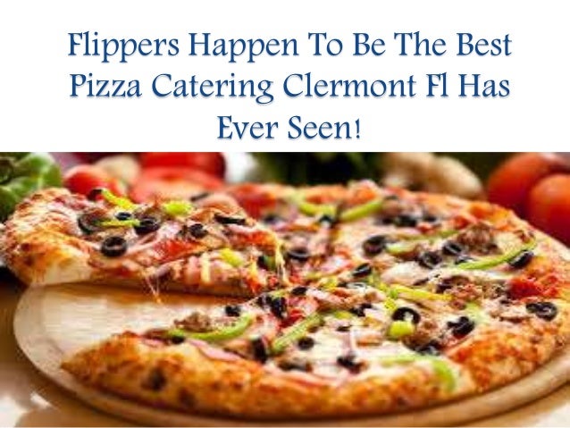 Flippers Happen To Be The Best Pizza Catering Clermont Fl Has Ever Seen!