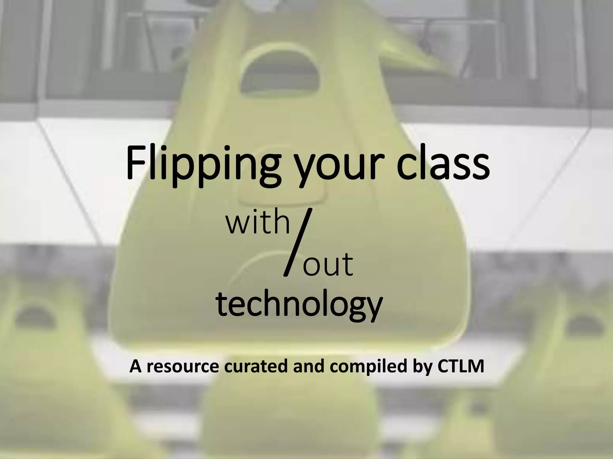 Flipping your class with / out technology | PPT