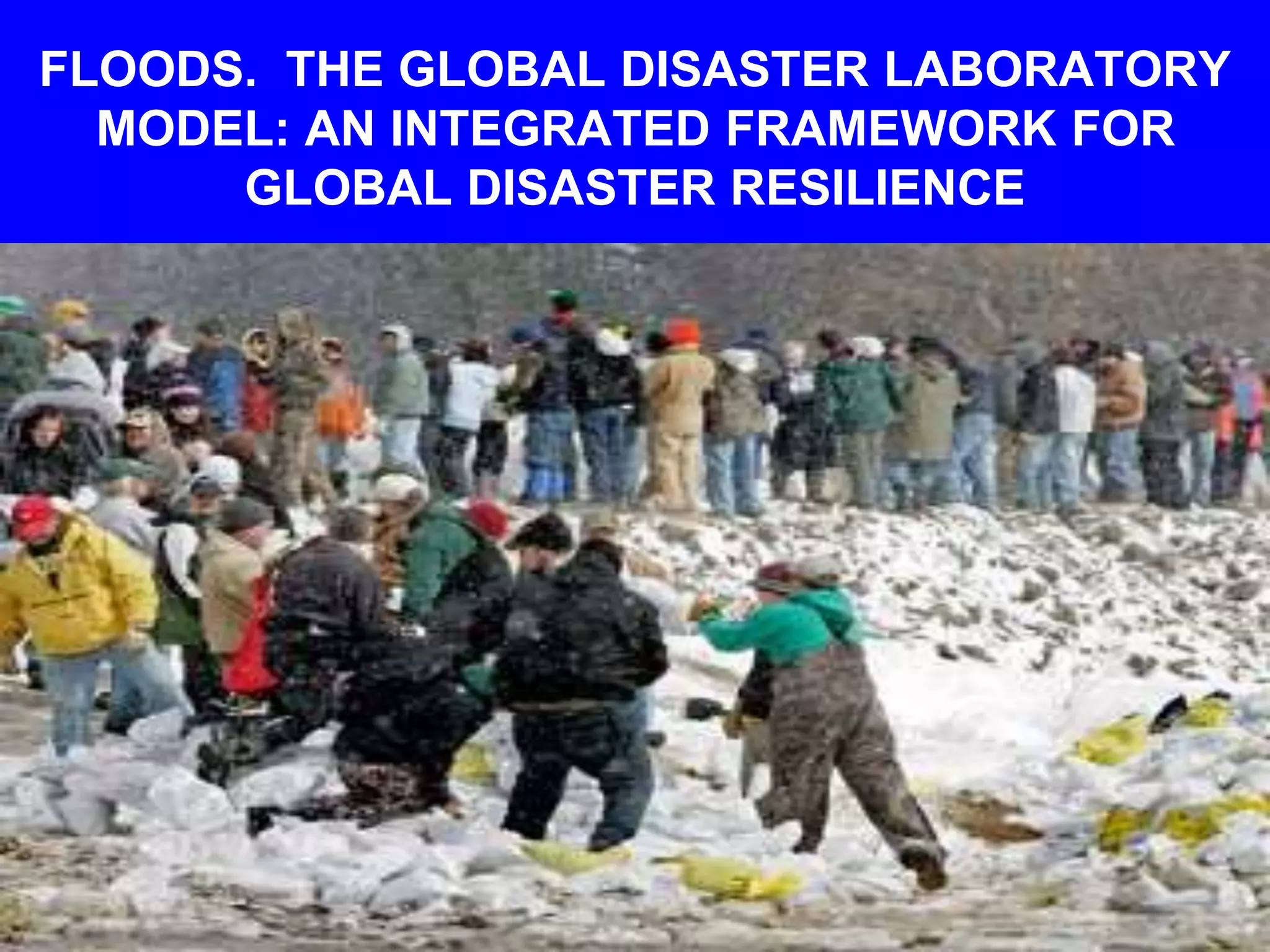 FLOODS PART I. THE GLOBAL DISASTER LABORATORY MODEL. AN INTEGRATED ...