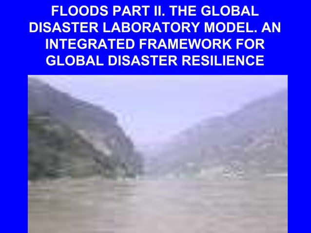 FLOODS PART II. THE GLOBAL DISASTER LABORATORY MODEL. AN INTEGRATED ...