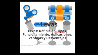 Levas: Definicion, Tipos, Funcionamiento, Aplicaciones, etc. | PPTX