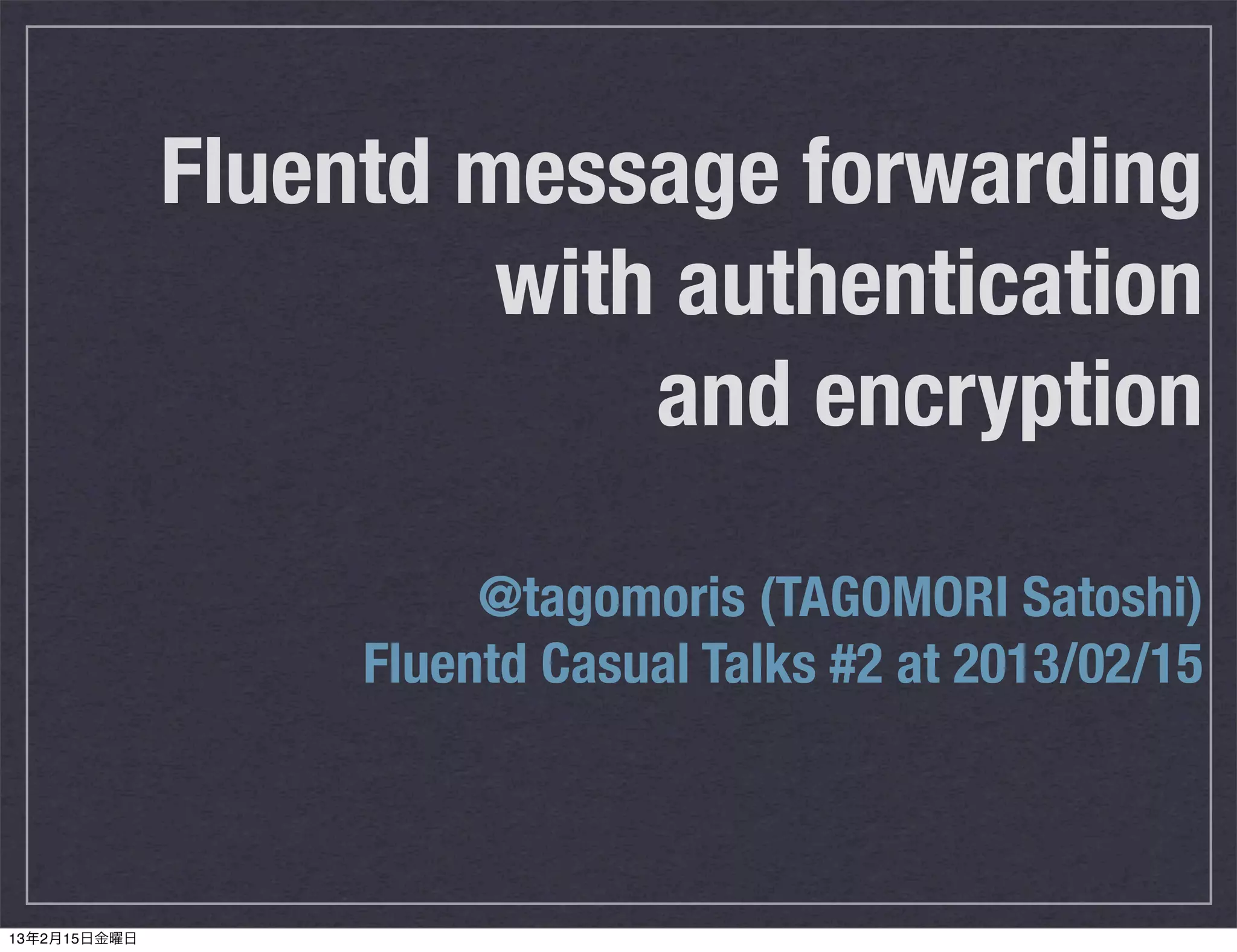 Fluentd message forwarding with authentication and encryption | PPT