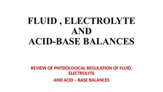 FLUID , ELECTROLYTE AND ACID BASE BALANCE .pptx | Chemistry | Science