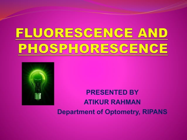 Fluorescence and Phosphorescence by Atikur Rahman | PPTX