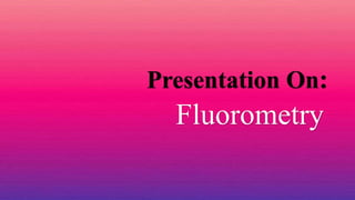 Fluorometry | PPTX