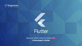 Discover whats new in Flutter 3.27 | iProgrammer Solutions | PPT