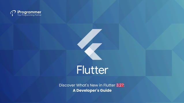 Discover whats new in Flutter 3.27 | iProgrammer Solutions | PPT
