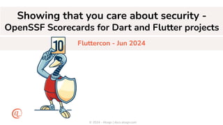 Fluttercon 2024: Showing that you care about security - OpenSSF Scorecards for Dart and Flutter ...